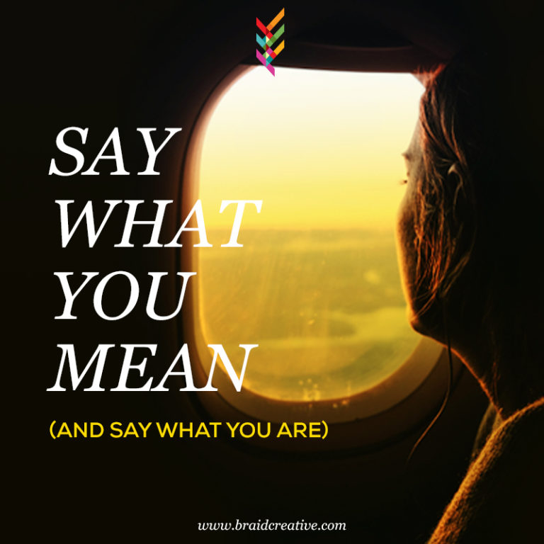 Say What You Mean (and Say What You Are) - Braid Creative and Consulting