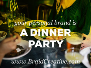 Your Personal Brand is a Dinner Party - Braid Creative and Consulting